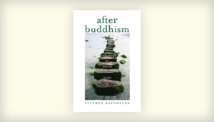 Review: Stephen Batchelor's "After Buddhism: Rethinking the Dharma for ...